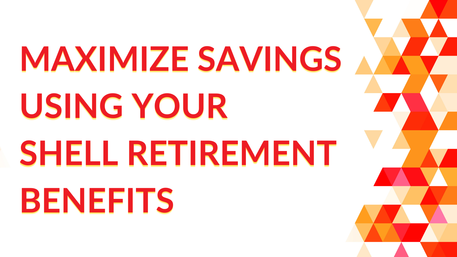 How to Maximize Savings Using Your Shell Retirement Benefits How to Maximize Savings Using Your Shell Retirement Benefits